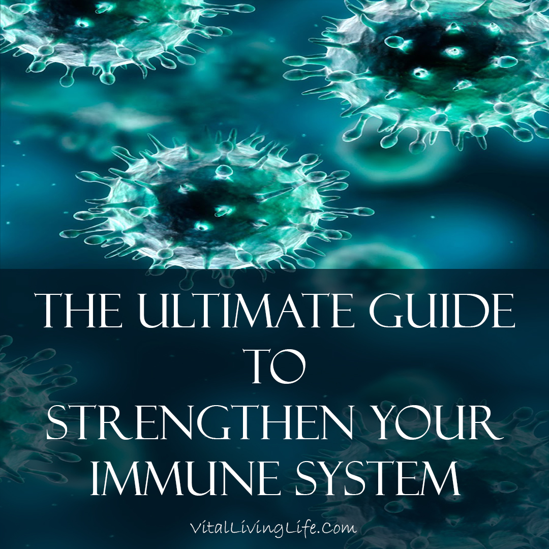 THE ULTIMATE GUIDE TO STRENGTHEN YOUR IMMUNE SYSTEM – Vital Living Life